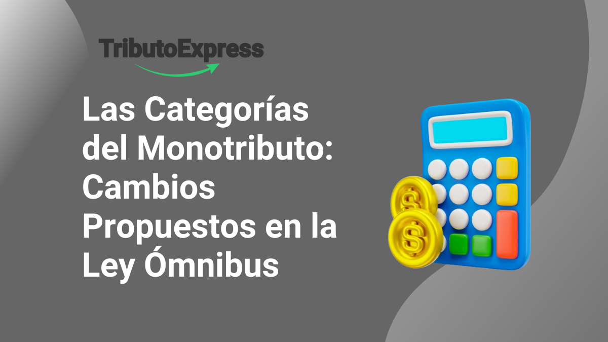 Las categorías del Monotributo: cambios propuestos en la Ley Ómnibus ... Las categorías del Monotributo: cambios propuestos en la Ley Ómnibus ...